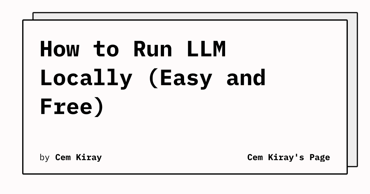How to Run LLM Locally (Easy and Free) | Cem Kiray's Page